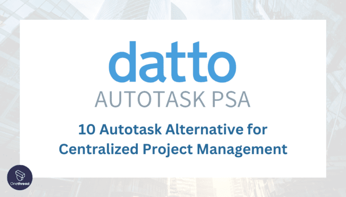 10 Autotask Alternative for Centralized Project Management | Onethread