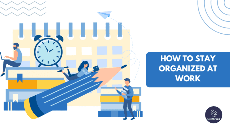 How to Stay Organized at Work: Organize Projects Like A Pro | Onethread