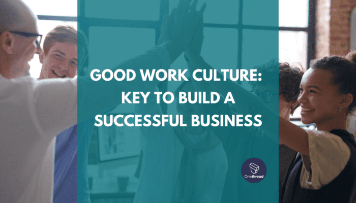 Good Work Culture: Key to Build A Successful Business | Onethread