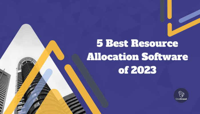 5 Best Resource Allocation Software Of 2023 A Review Guide Onethread