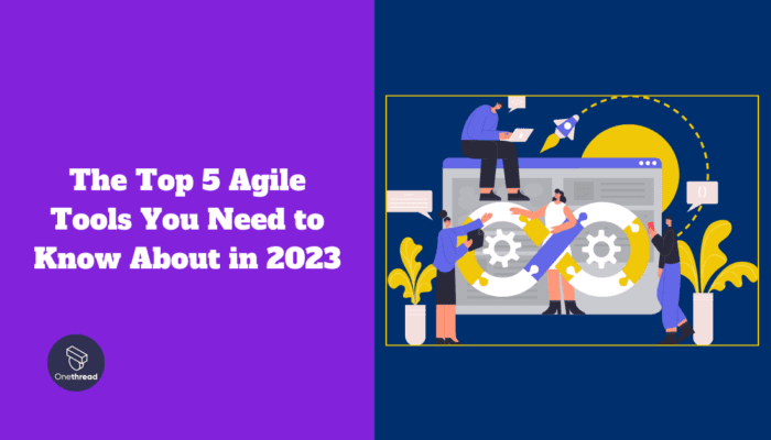 The Top 5 Agile Tools You Need to Know About in 2023 | OnethreadBlog The Top 5 Agile Tools You Need to Know About in 2023 | OnethreadBlog