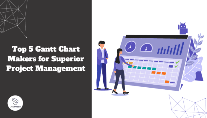 Top 5 Gantt Chart Makers for Superior Project Management | OnethreadBlog