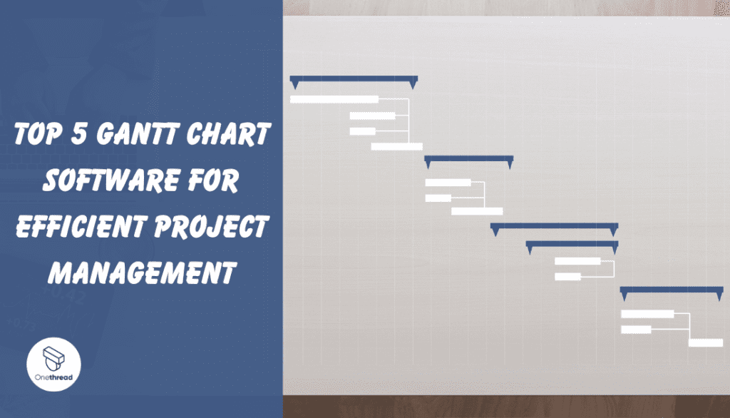 Top 5 Gantt Chart Software for Efficient Project Management | OnethreadBlog