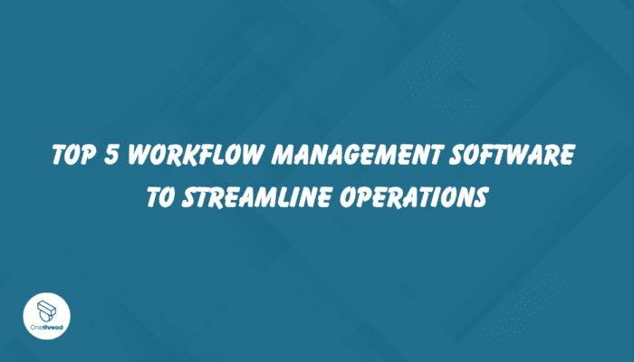 Top 5 Workflow Management Software to Streamline Operations | Onethread