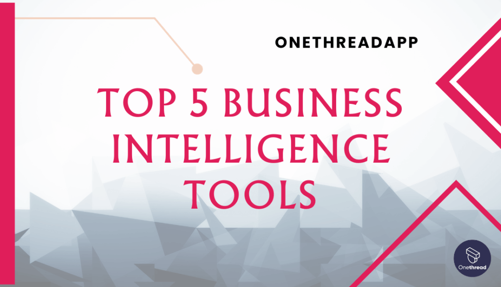 Top 5 Business Intelligence Tools to Master Your Data | Onethread Top 5 Business Intelligence Tools to Master Your Data | Onethread